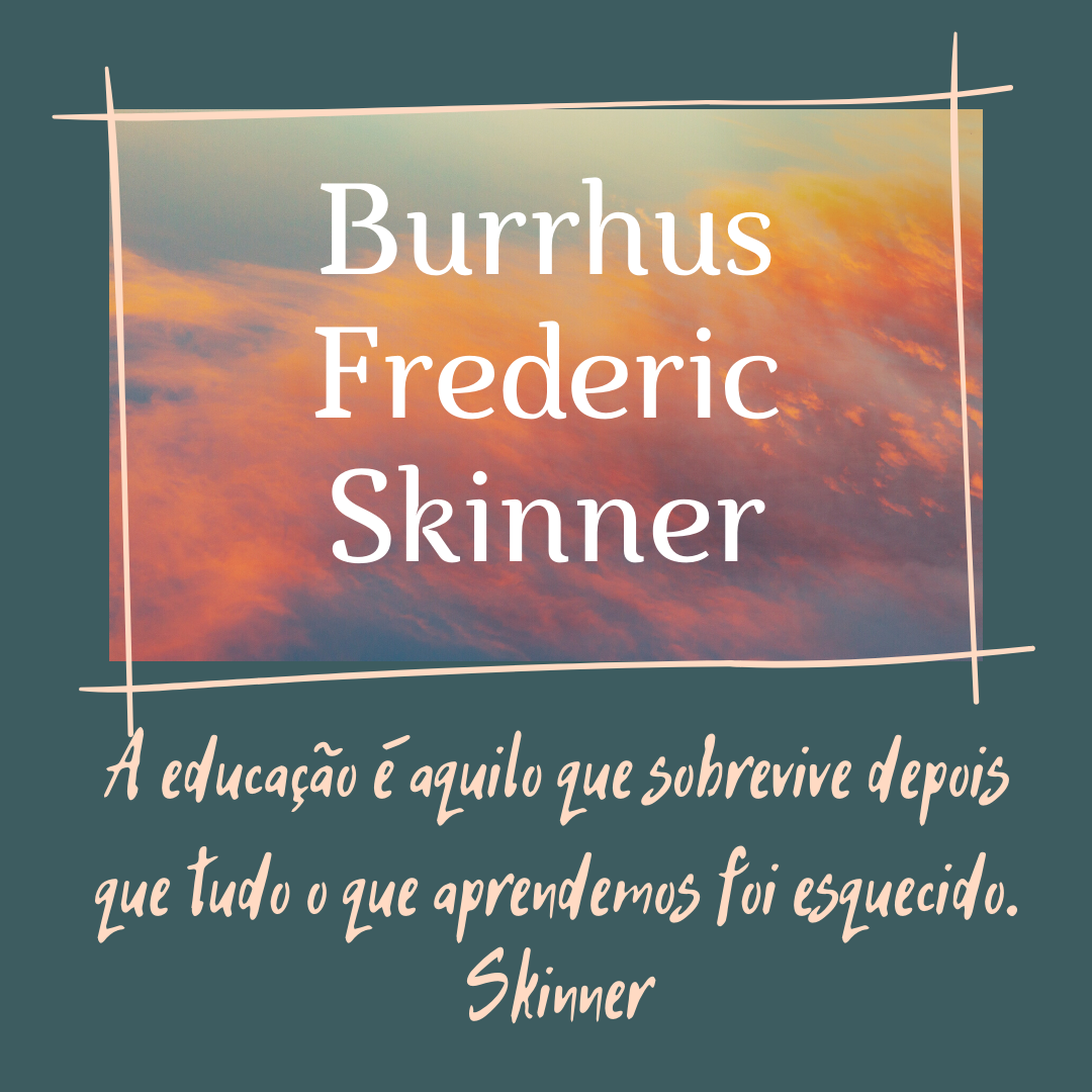 Burrhus Frederic Skinner – Ensinar e Educar